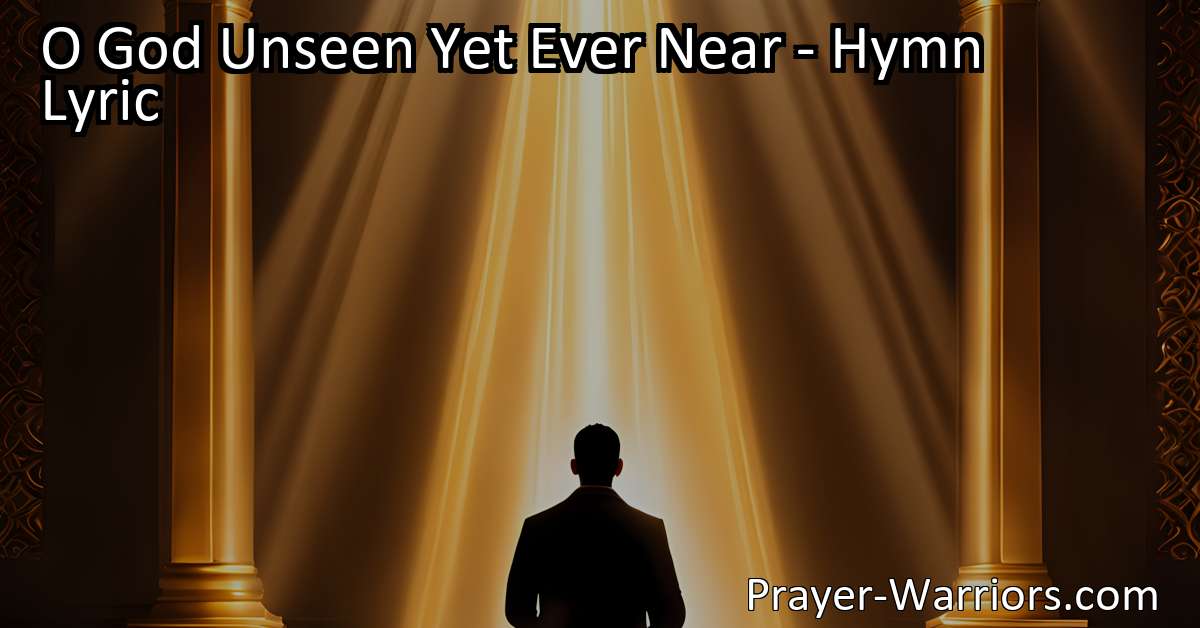 O God Unseen Yet Ever Near - Hymn Lyric - Prayer Warriors
