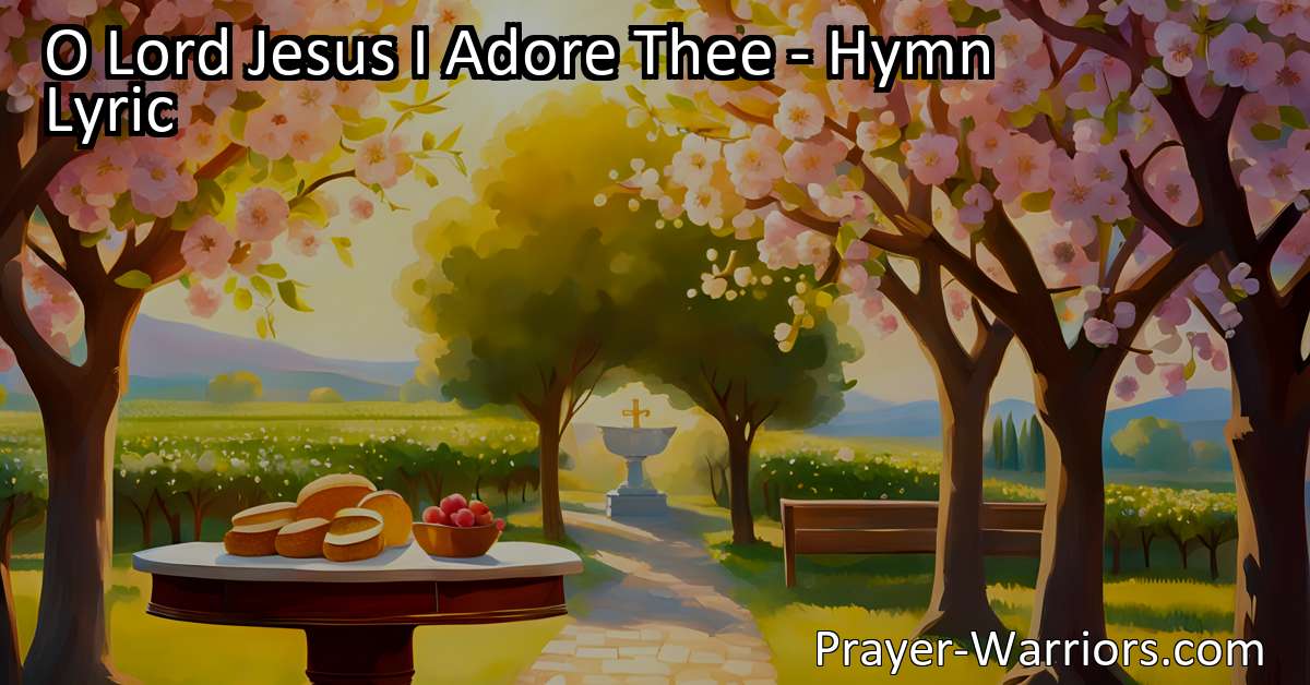O Lord Jesus I Adore Thee - Hymn Lyric - Prayer Warriors