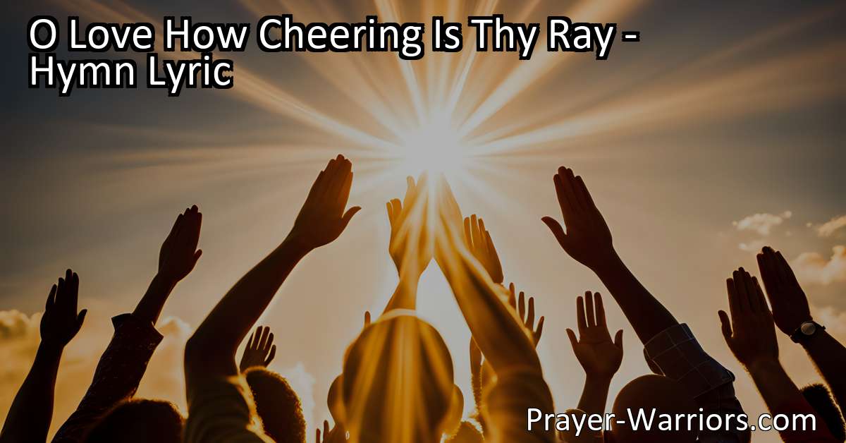 O Love How Cheering Is Thy Ray - Hymn Lyric - Prayer Warriors