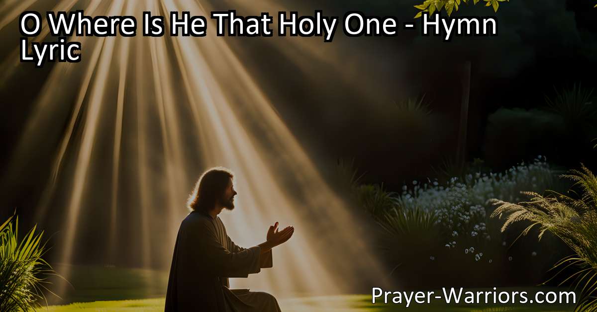 O Where Is He That Holy One - Hymn Lyric - Prayer Warriors