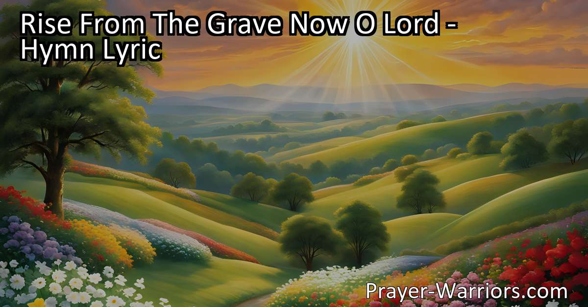 Rise From The Grave Now O Lord - Hymn Lyric - Prayer Warriors