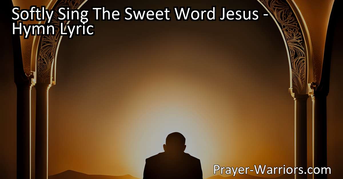 Softly Sing The Sweet Word Jesus - Hymn Lyric - Prayer Warriors
