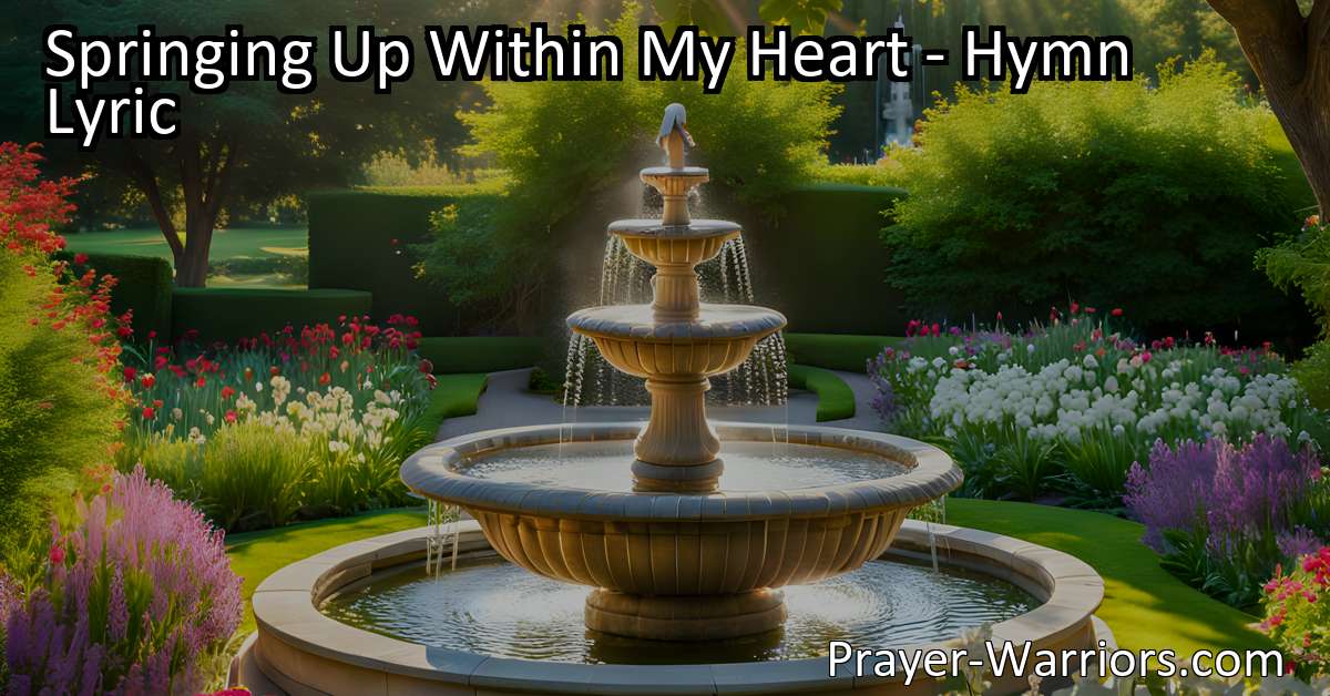 Springing Up Within My Heart - Hymn Lyric - Prayer Warriors
