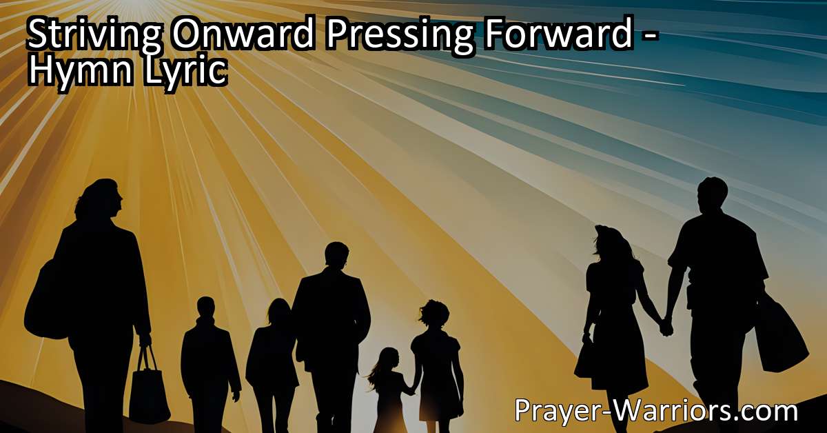 Striving Onward Pressing Forward - Hymn Lyric - Prayer Warriors
