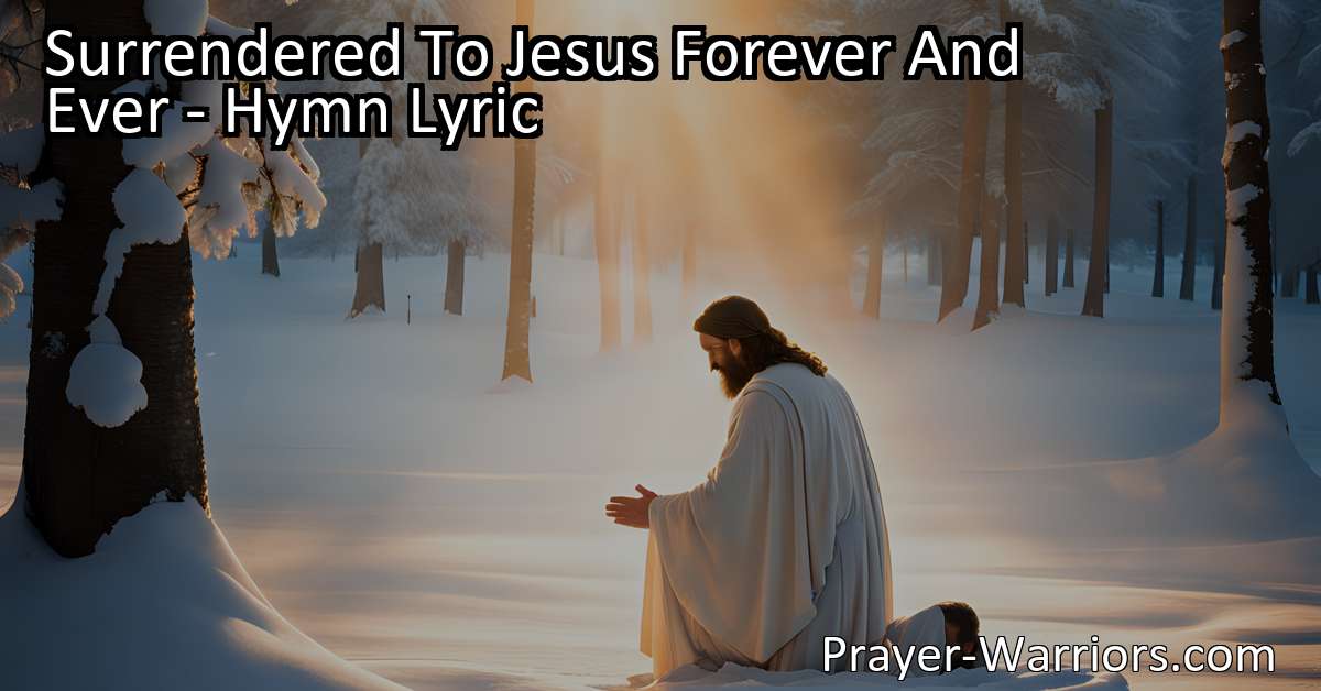 Surrendered To Jesus Forever And Ever - Hymn Lyric - Prayer Warriors
