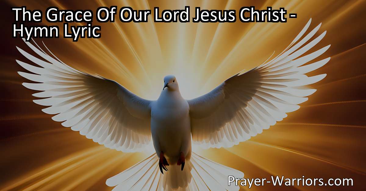 The Grace Of Our Lord Jesus Christ - Hymn Lyric - Prayer Warriors