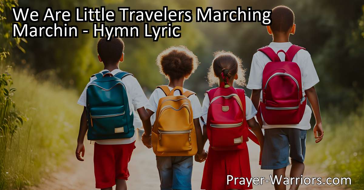 We Are Little Travelers Marching Marchin - Hymn Lyric - Prayer Warriors
