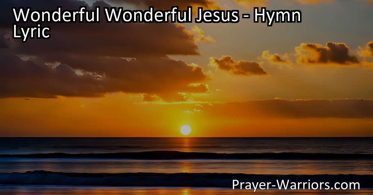 Wonderful Wonderful Jesus - Hymn Lyric - Prayer Warriors