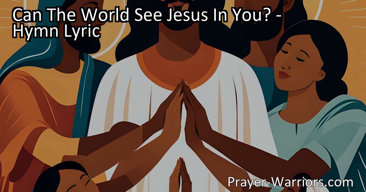 Can The World See Jesus In You? - Hymn Lyric - Prayer Warriors
