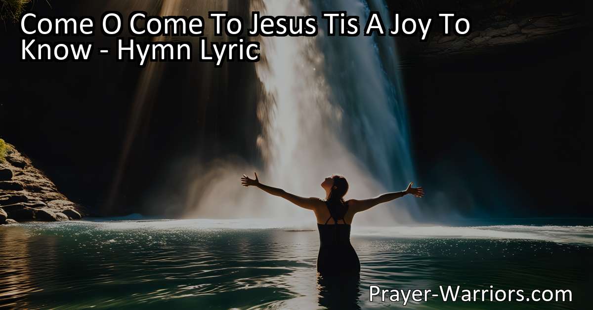 Come O Come To Jesus Tis A Joy To Know - Hymn Lyric - Prayer Warriors