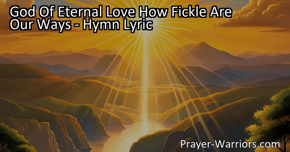 God Of Eternal Love How Fickle Are Our Ways - Hymn Lyric - Prayer Warriors
