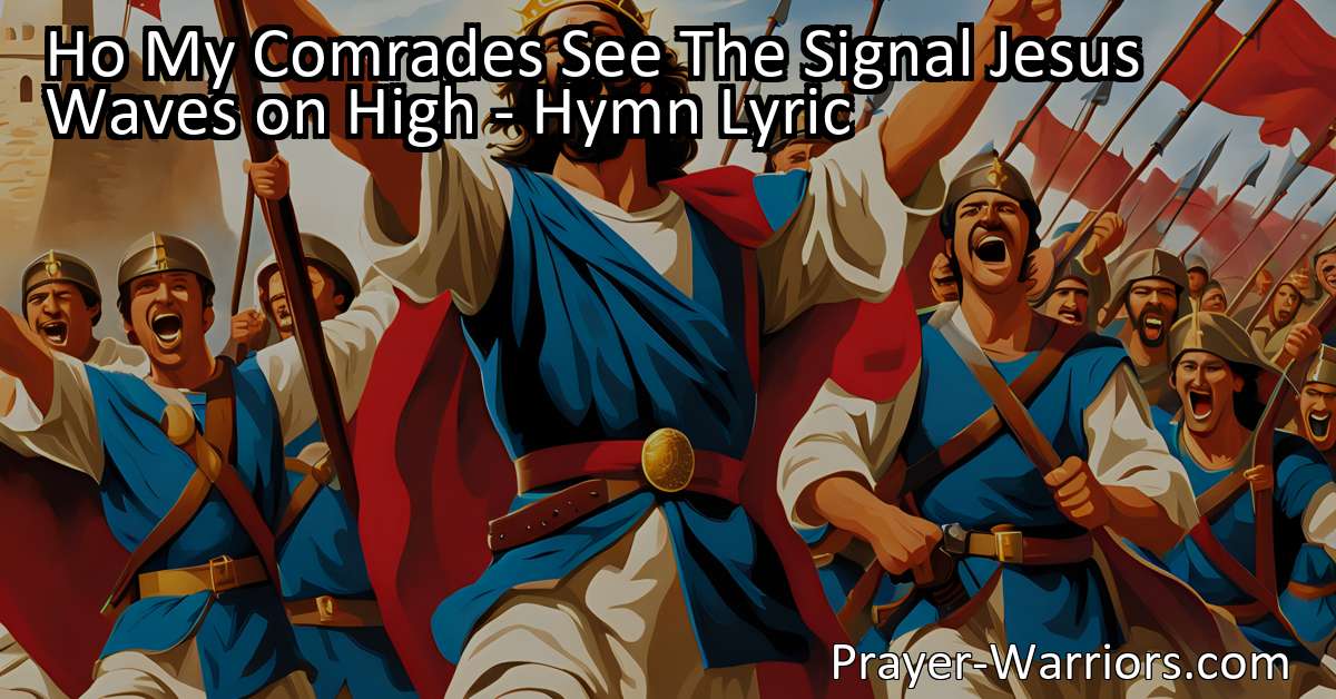 Ho My Comrades See The Signal Jesus Waves on High - Hymn Lyric - Prayer Warriors