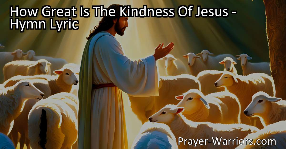 How Great Is The Kindness Of Jesus - Hymn Lyric - Prayer Warriors