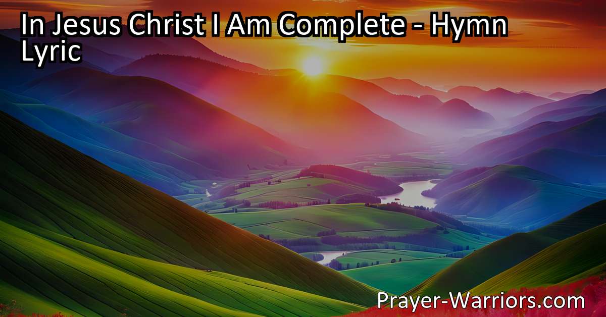 In Jesus Christ I Am Complete - Hymn Lyric - Prayer Warriors