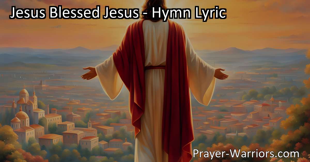Jesus Blessed Jesus - Hymn Lyric - Prayer Warriors