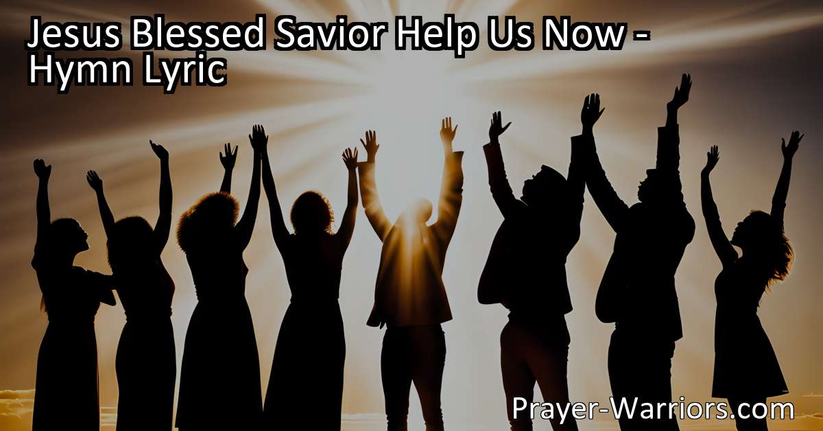 Jesus Blessed Savior Help Us Now - Hymn Lyric - Prayer Warriors