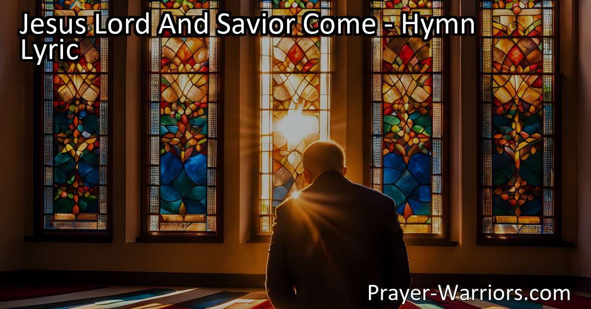 Jesus Lord And Savior Come - Hymn Lyric - Prayer Warriors