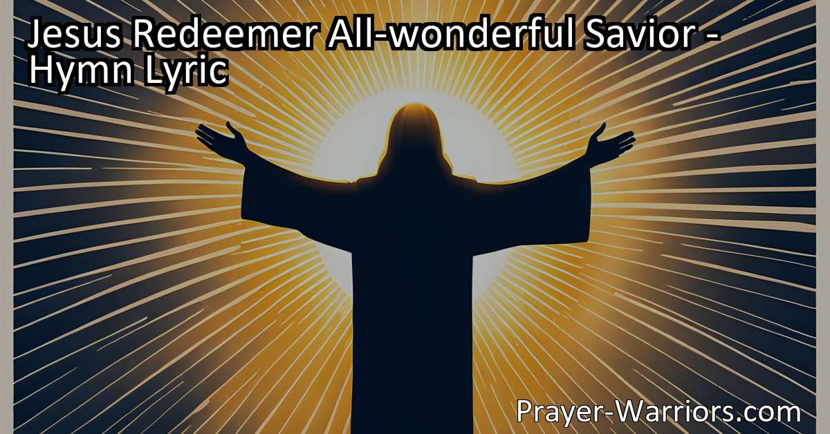Jesus Redeemer All-wonderful Savior - Hymn Lyric - Prayer Warriors