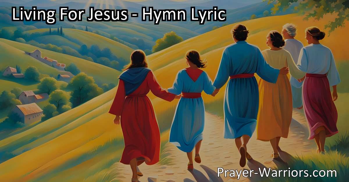 Living For Jesus - Hymn Lyric - Prayer Warriors