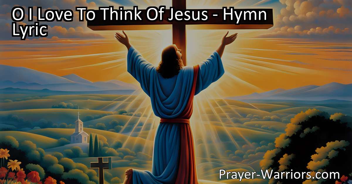 O I Love To Think Of Jesus - Hymn Lyric - Prayer Warriors