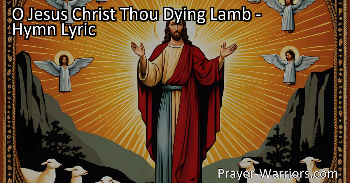 O Jesus Christ Thou Dying Lamb - Hymn Lyric - Prayer Warriors