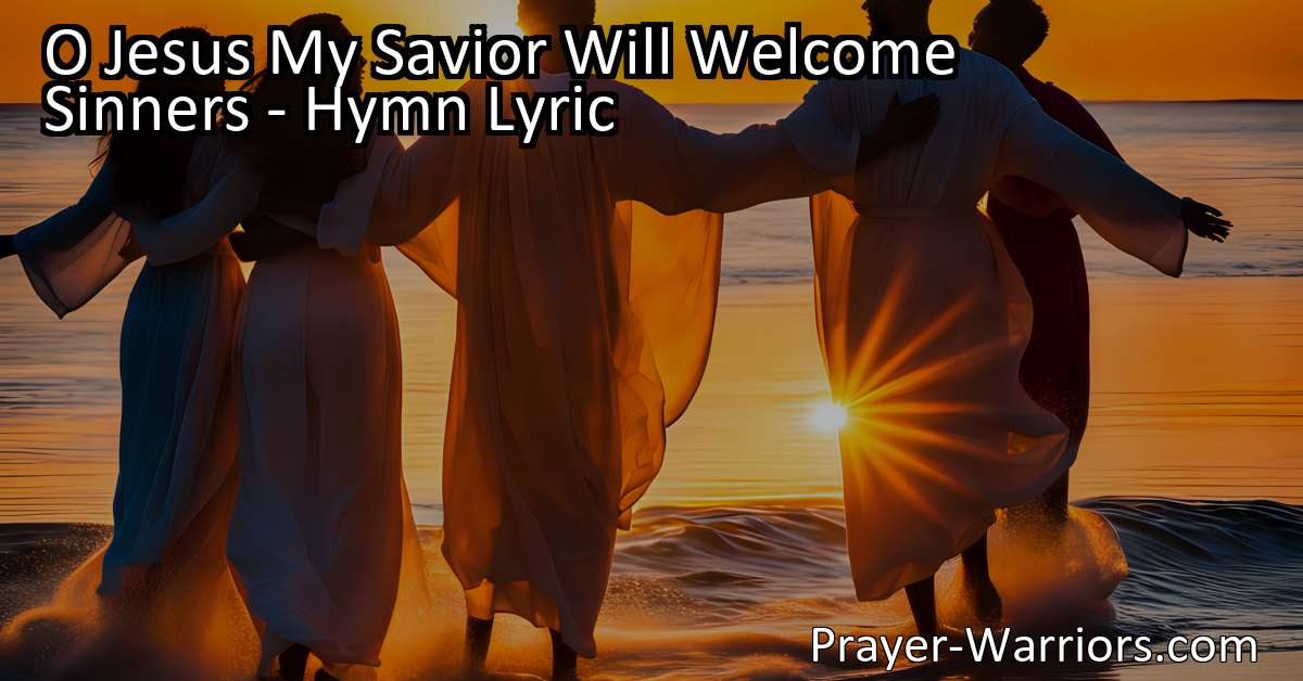 O Jesus My Savior Will Welcome Sinners - Hymn Lyric - Prayer Warriors