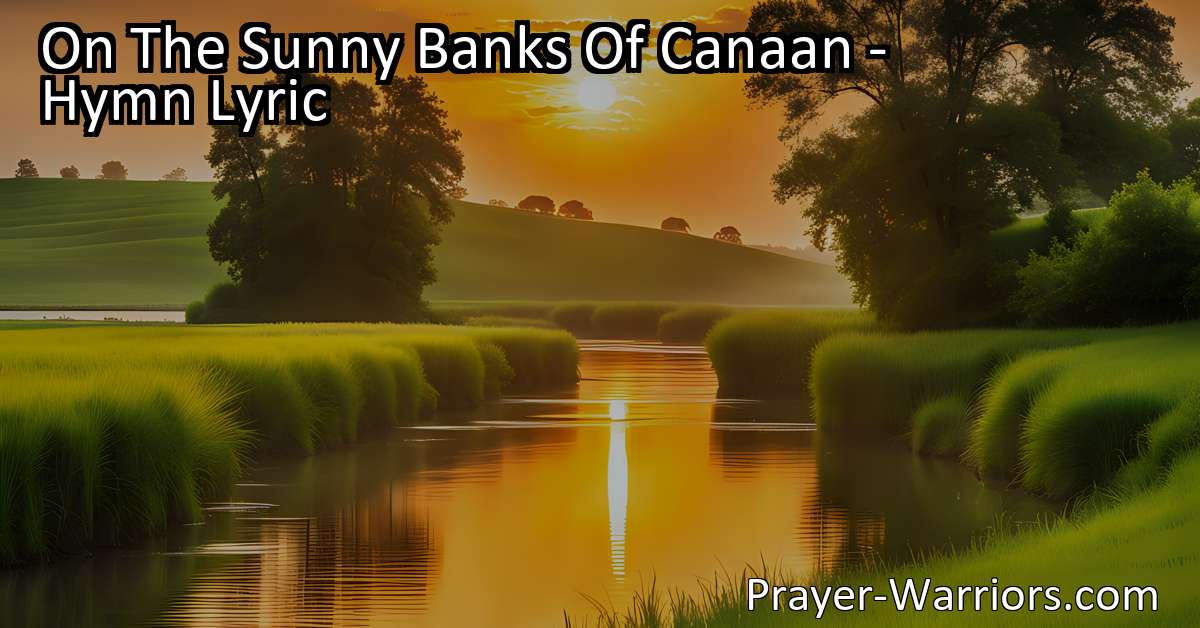 On The Sunny Banks Of Canaan - Hymn Lyric - Prayer Warriors