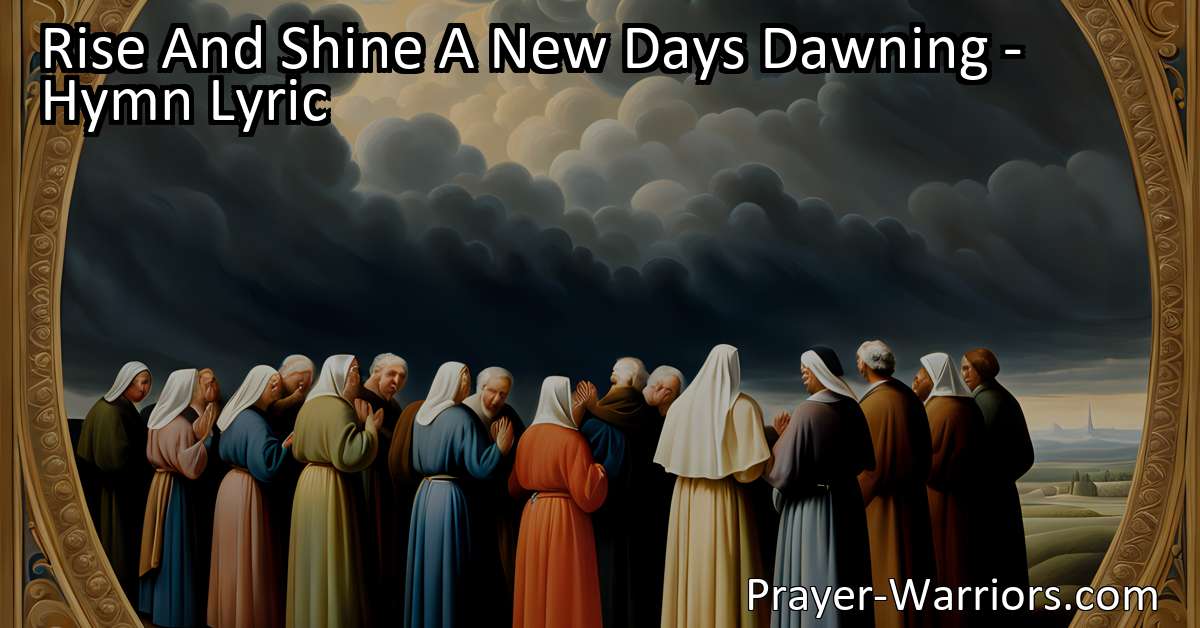 Rise And Shine A New Days Dawning - Hymn Lyric - Prayer Warriors