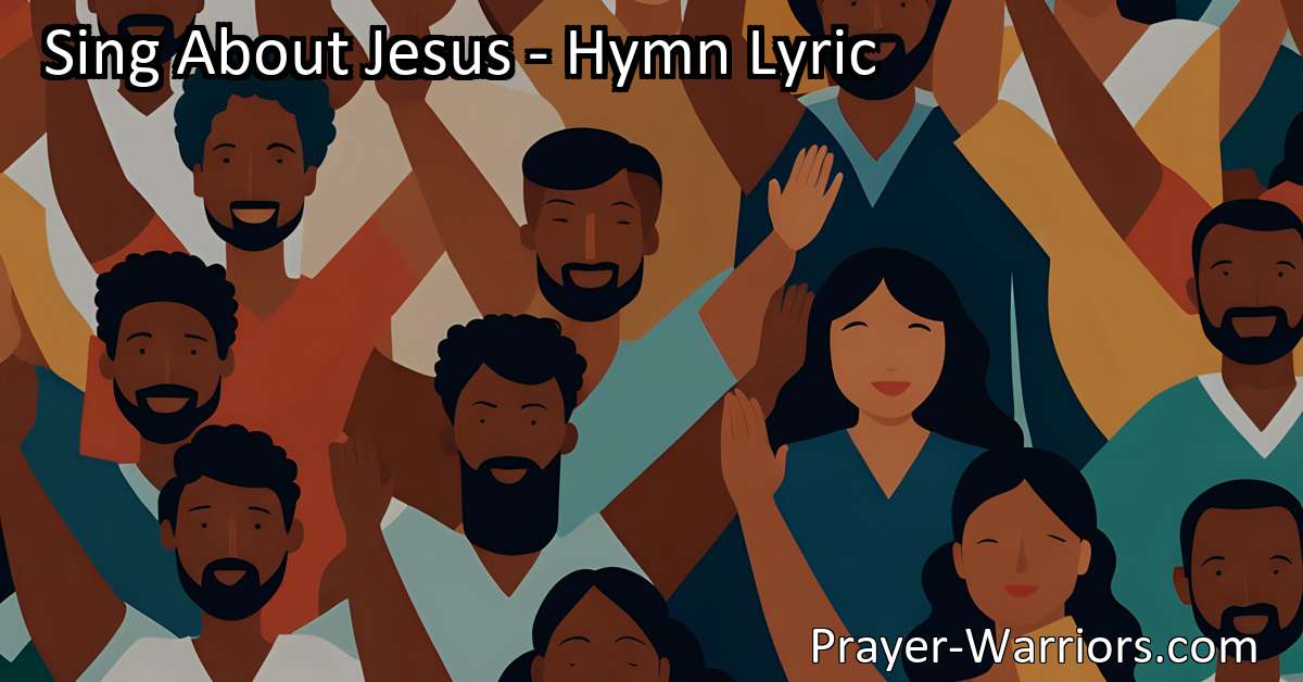 Sing About Jesus - Hymn Lyric - Prayer Warriors