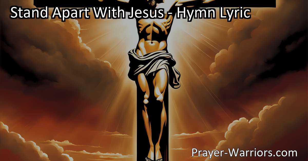 Stand Apart With Jesus - Hymn Lyric - Prayer Warriors