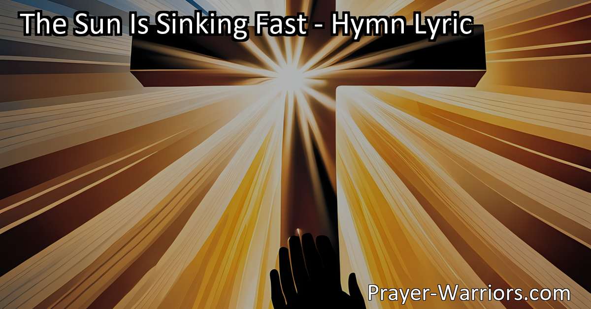 The Sun Is Sinking Fast - Hymn Lyric - Prayer Warriors