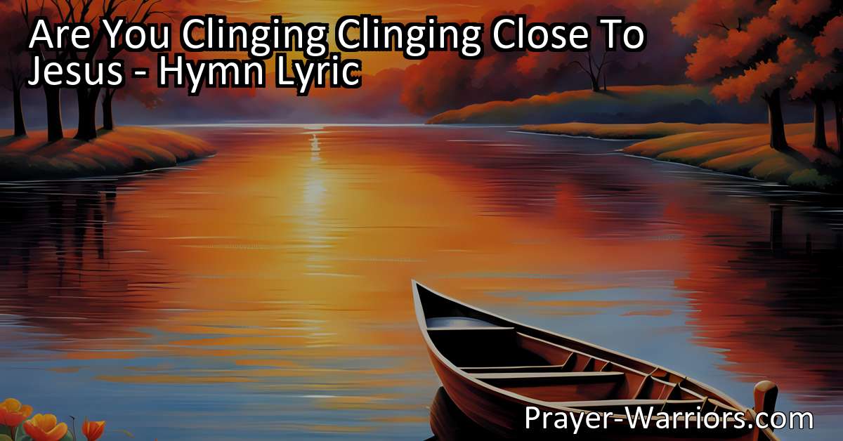 Are You Clinging Clinging Close To Jesus - Hymn Lyric - Prayer Warriors
