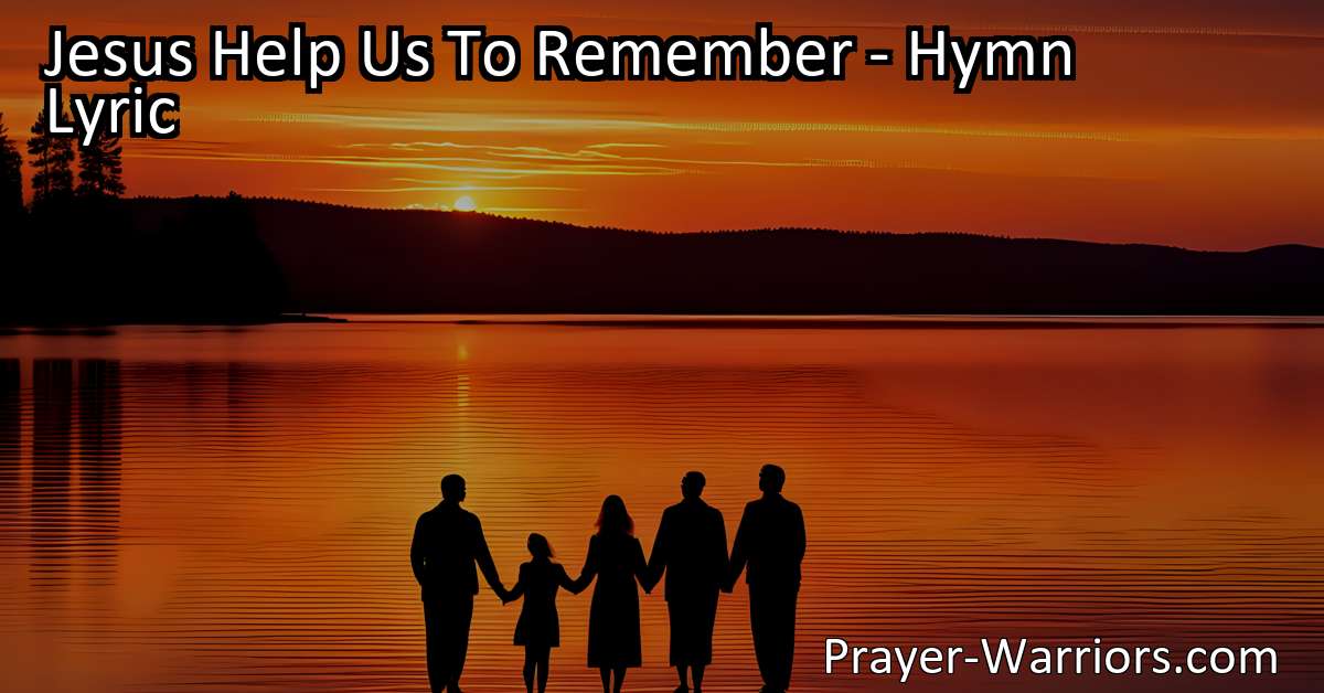 Jesus Help Us To Remember - Hymn Lyric - Prayer Warriors