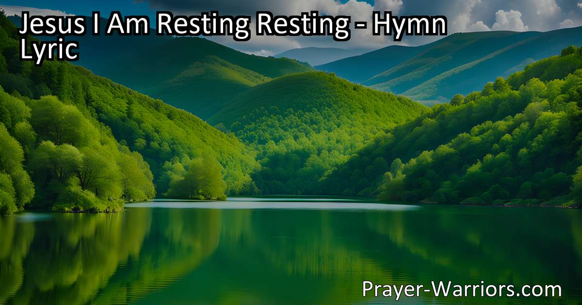 Jesus, I Am Resting, Resting - Hymn Lyric - Prayer Warriors