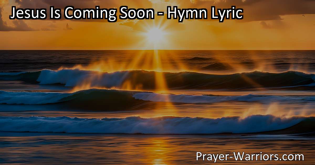 Jesus Is Coming Soon - Hymn Lyric - Prayer Warriors