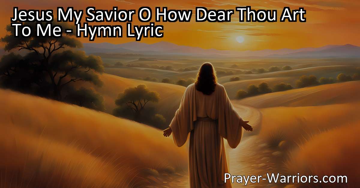 Jesus My Savior O How Dear Thou Art To Me - Hymn Lyric - Prayer Warriors