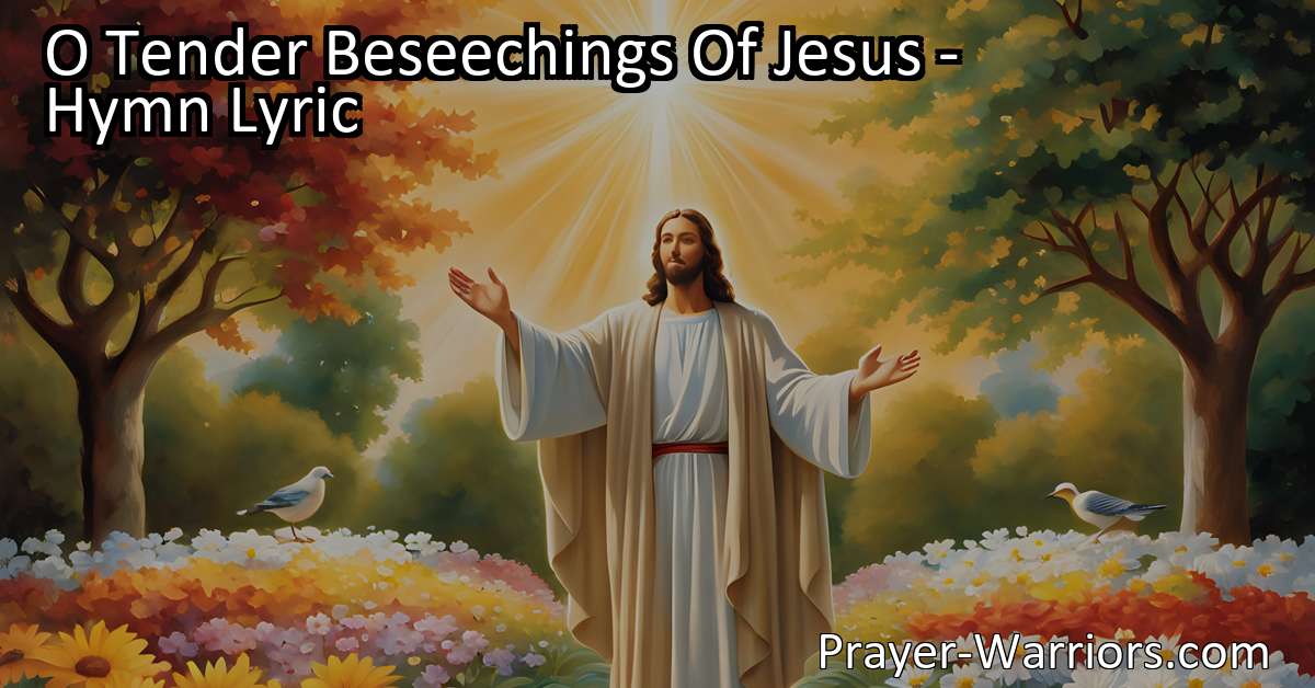 O Tender Beseechings Of Jesus - Hymn Lyric - Prayer Warriors
