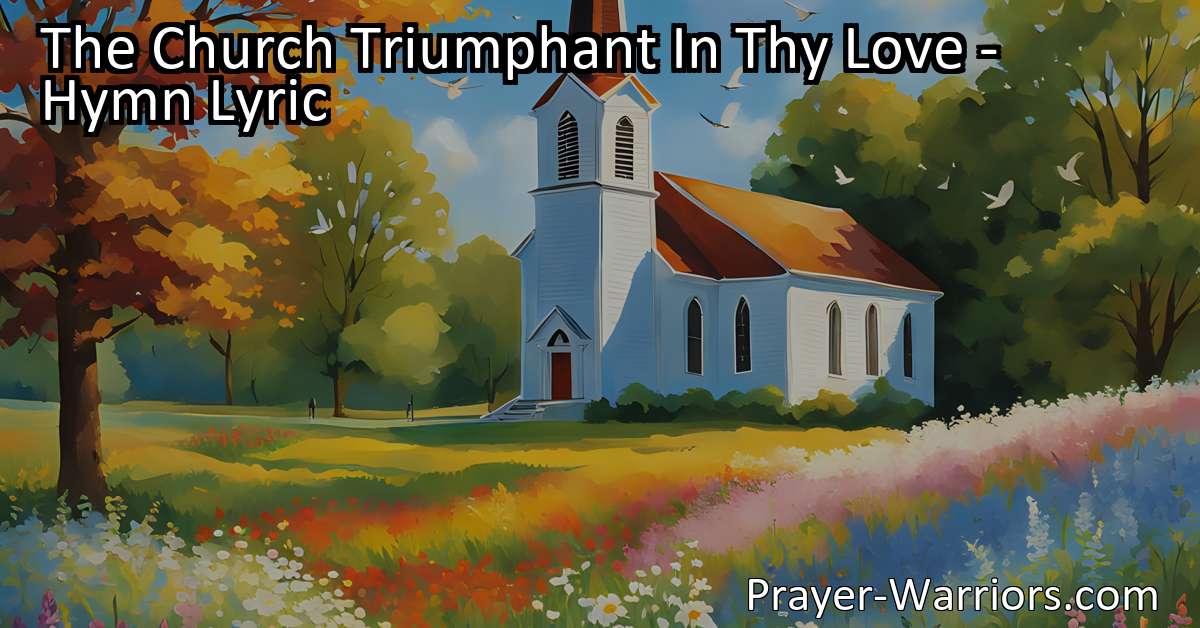 The Church Triumphant In Thy Love - Hymn Lyric - Prayer Warriors