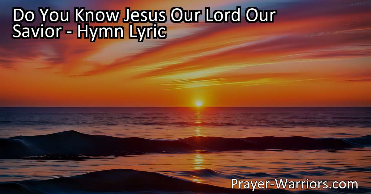Do You Know Jesus Our Lord Our Savior - Hymn Lyric - Prayer Warriors
