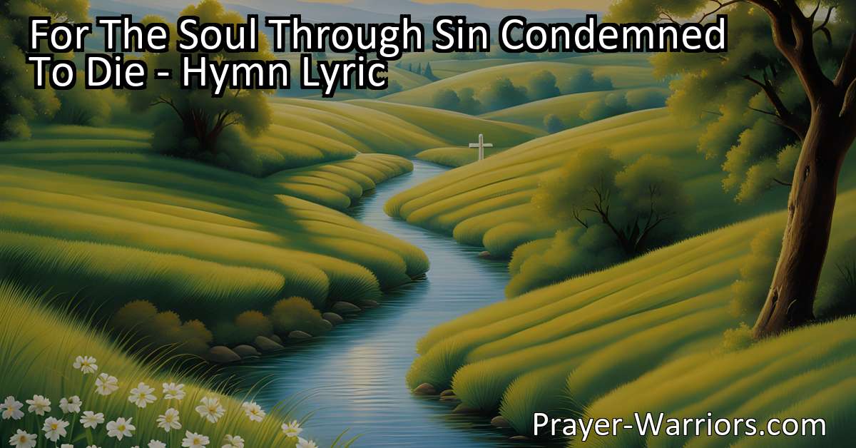 For The Soul Through Sin Condemned To Die - Hymn Lyric - Prayer Warriors