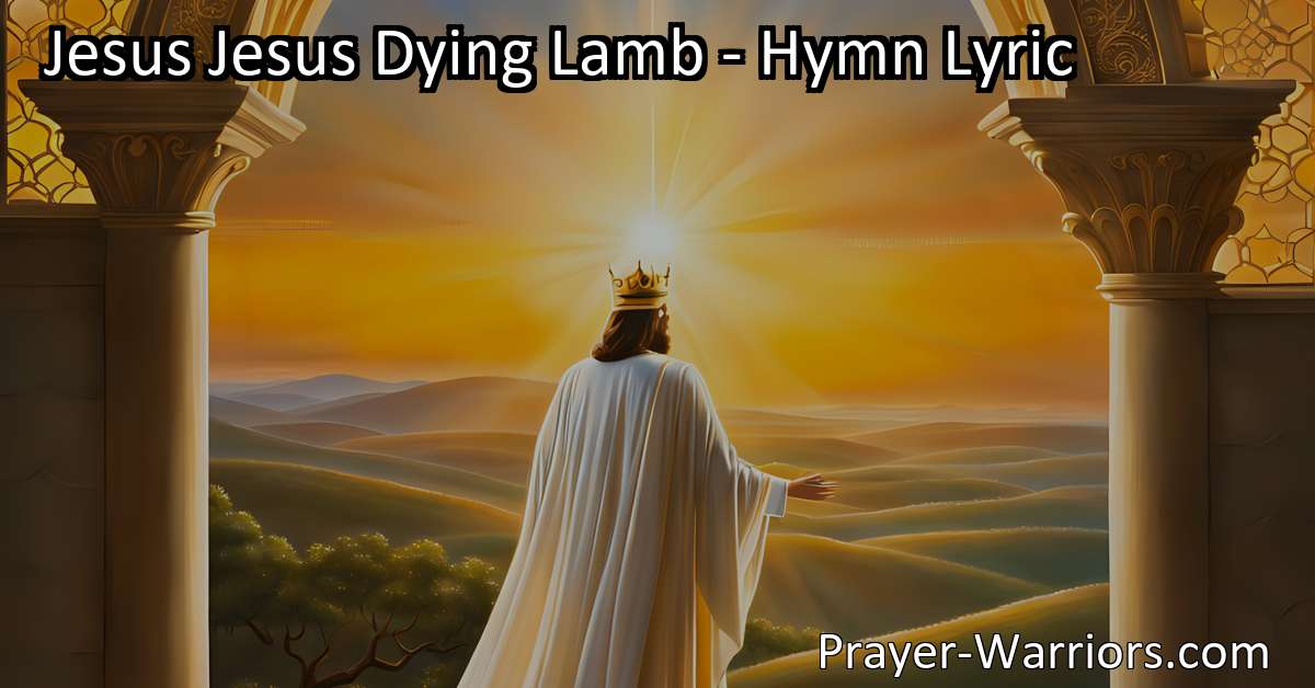 Jesus Jesus Dying Lamb Hymn Lyric Prayer Warriors
