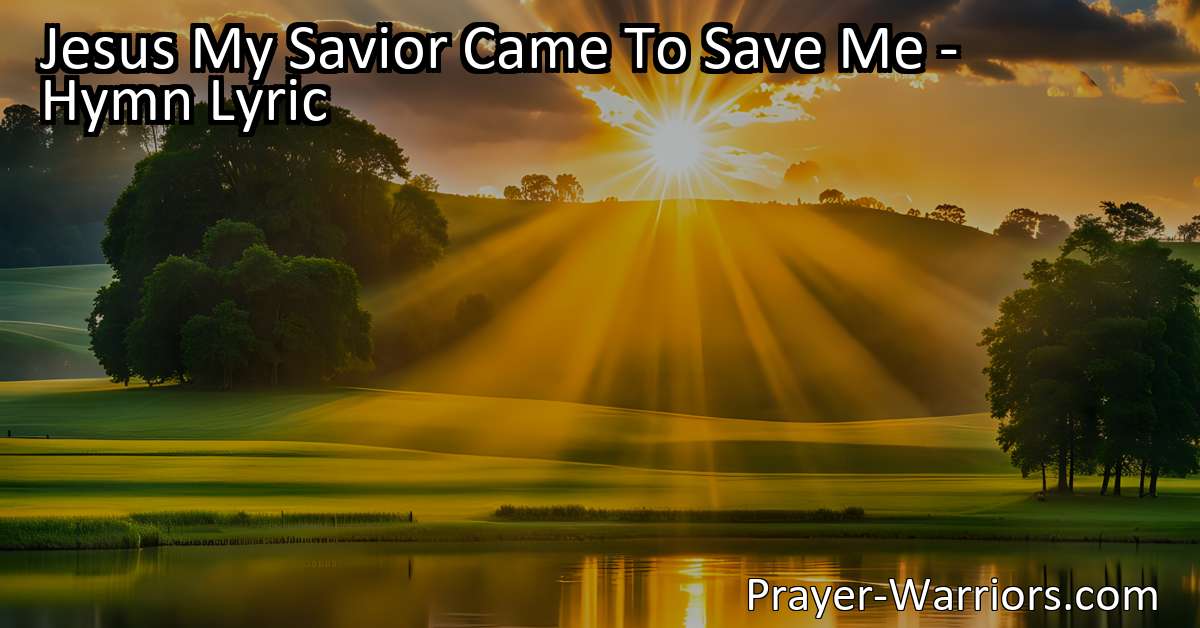 Jesus My Savior Came To Save Me - Hymn Lyric - Prayer Warriors