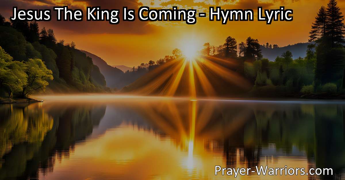 Jesus The King Is Coming - Hymn Lyric - Prayer Warriors