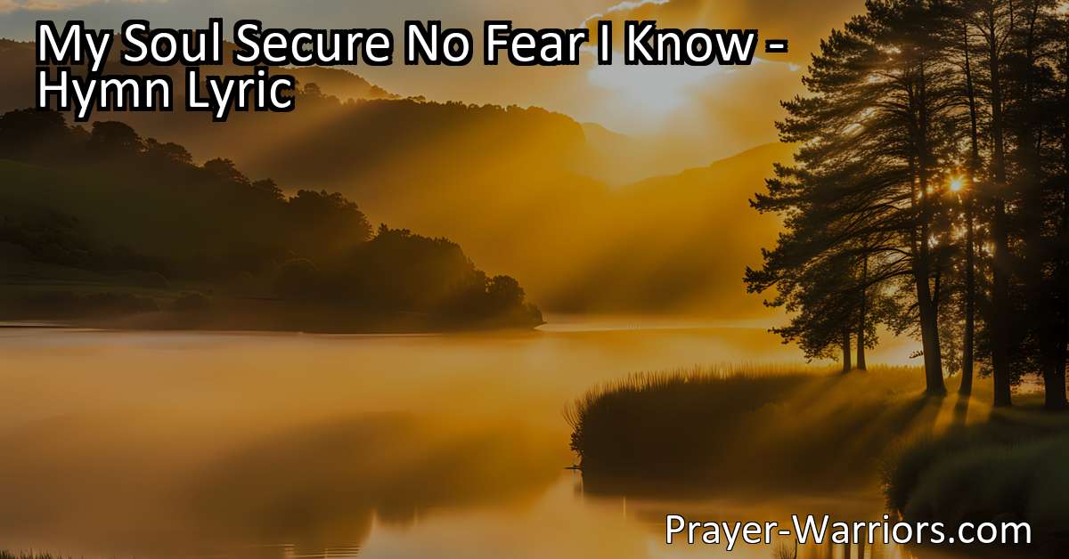 My Soul Secure No Fear I Know - Hymn Lyric - Prayer Warriors