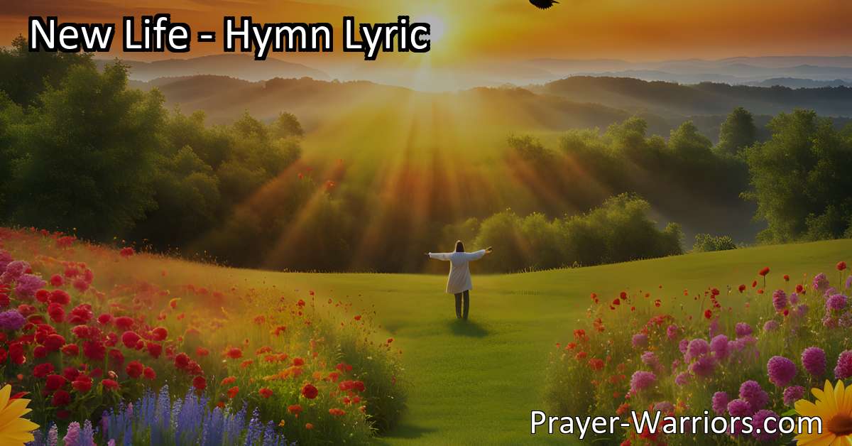 New Life - Hymn Lyric - Prayer Warriors