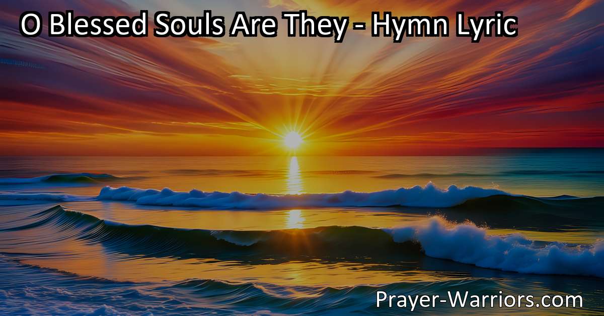 O Blessed Souls Are They - Hymn Lyric - Prayer Warriors