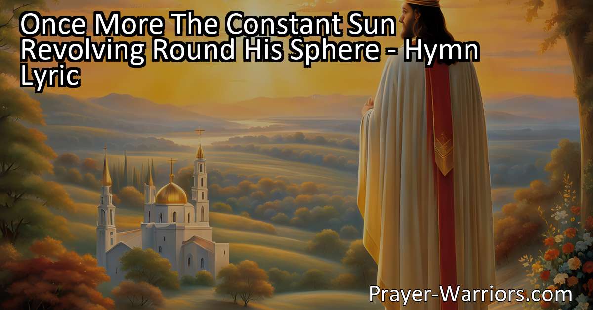 Once More The Constant Sun Revolving Round His Sphere - Hymn Lyric ...