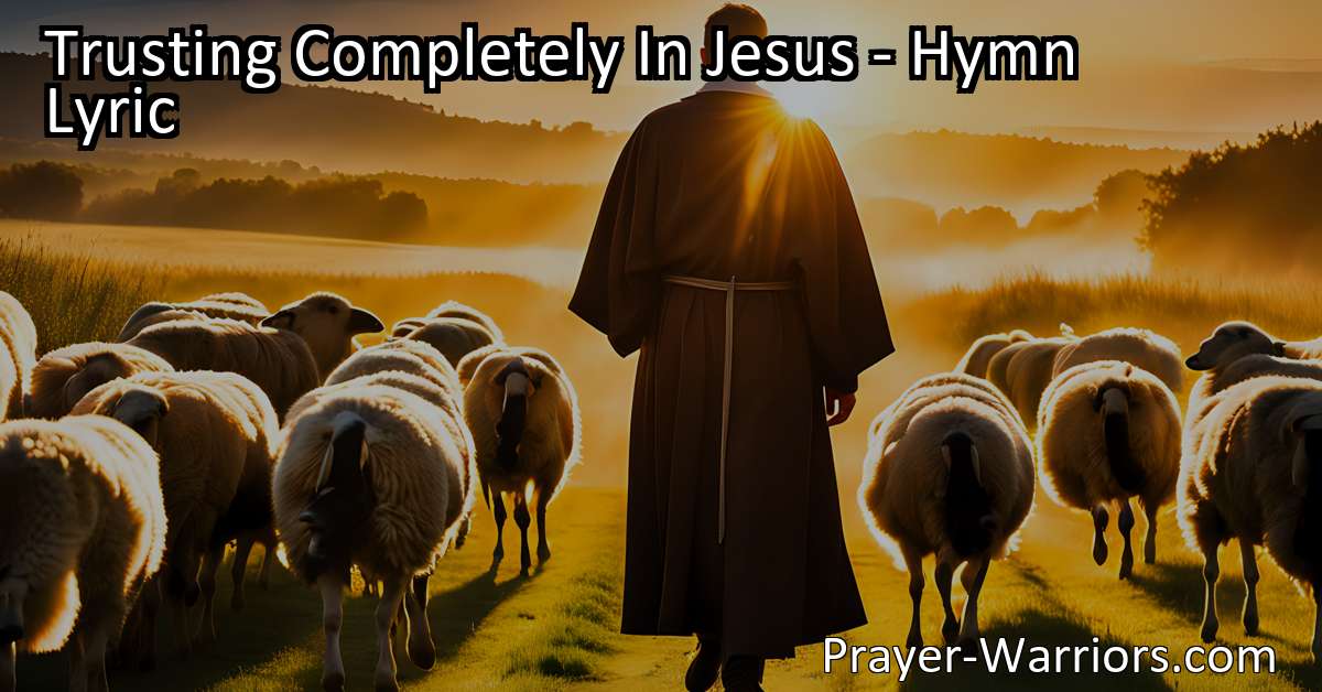 Trusting Completely In Jesus - Hymn Lyric - Prayer Warriors