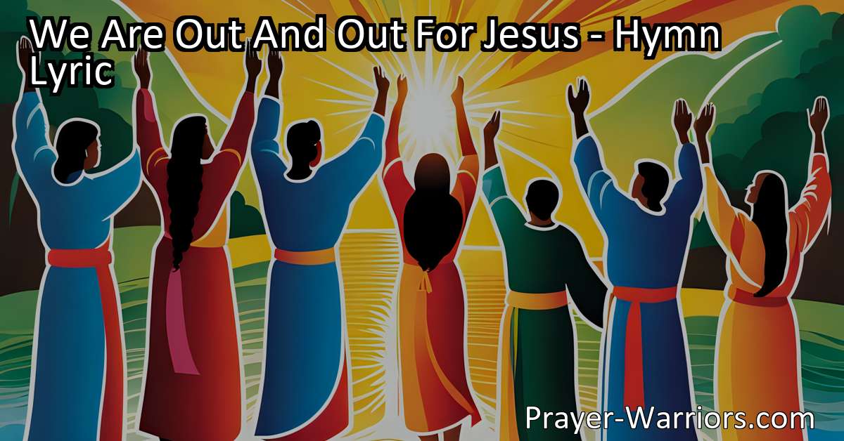 We Are Out And Out For Jesus - Hymn Lyric - Prayer Warriors