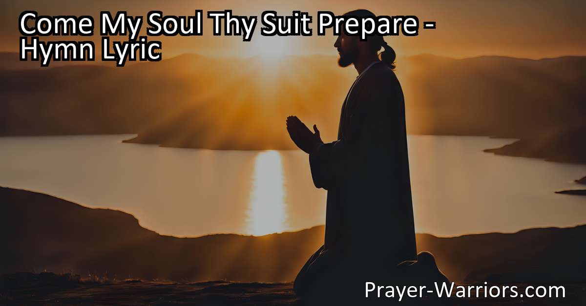 Come My Soul Thy Suit Prepare - Hymn Lyric - Prayer Warriors